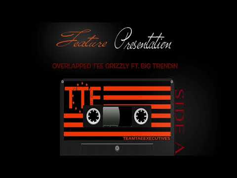 OVERLAPPED BY TEE GRIZZLY FT. BIG TRENDIN [FEATURE PRESENTATION MIXTAPE (2016)]