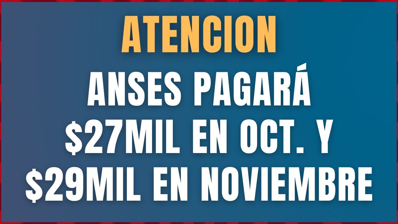 🅰 ATENCION: ANSES PAGARA $ 27.000 EN PCTUBRE Y $ 29.000 EN NOVIEMBRE DE ...