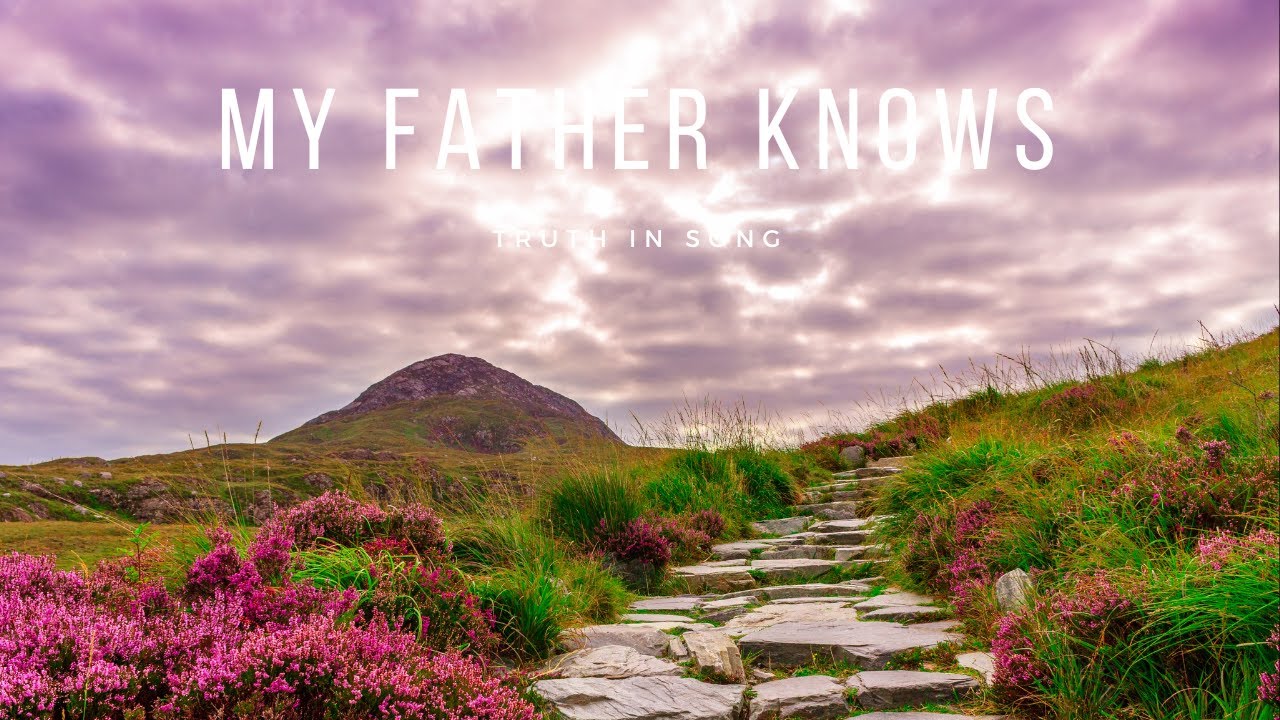 My Father Knows - Original Hymn - YouTube
