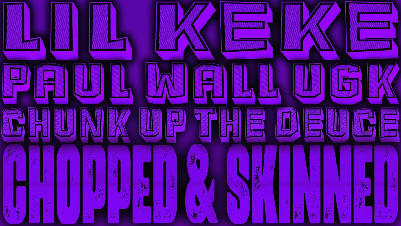 Lil Keke ft. Paul Wall & UGK - Chunk Up the Deuce [Slowed & Chopped ...