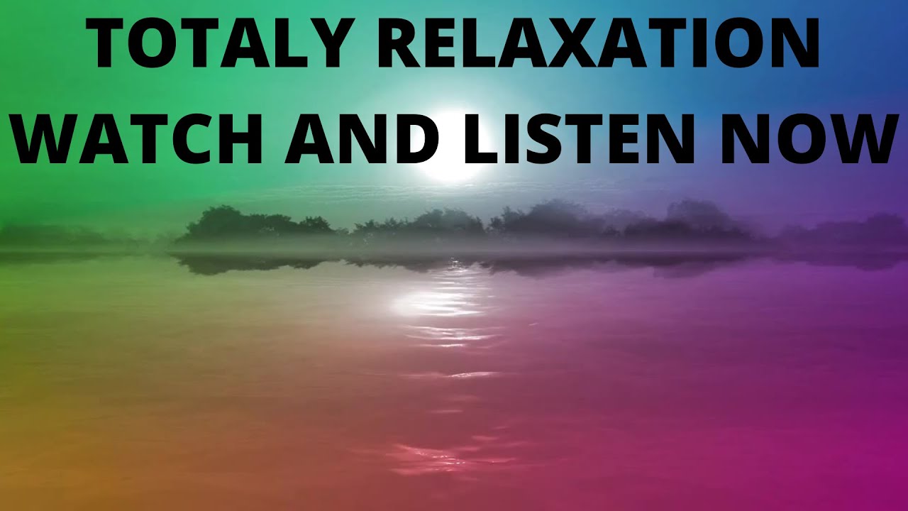 TOTALY RELAXATION. WATCH AND LISTEN NOW - YouTube