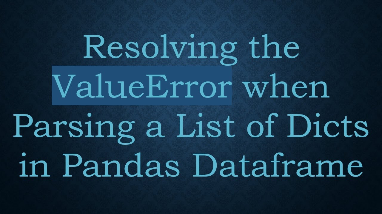 Resolving The Valueerror When Parsing A List Of Dicts In Pandas