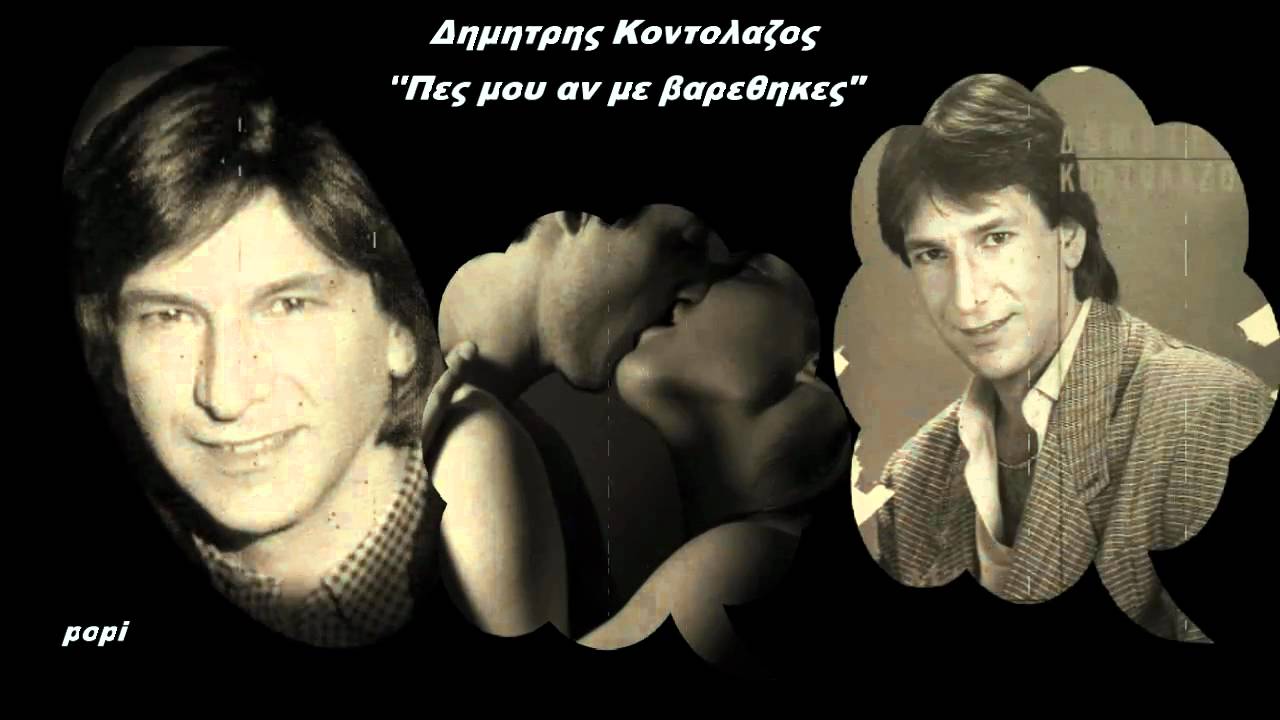 ΔΗΜΗΤΡΗΣ ΚΟΝΤΟΛΑΖΟΣ-ΠΕΣ ΜΟΥ ΑΝ ΜΕ ΒΑΡΕΘΗΚΕΣ..... - YouTube