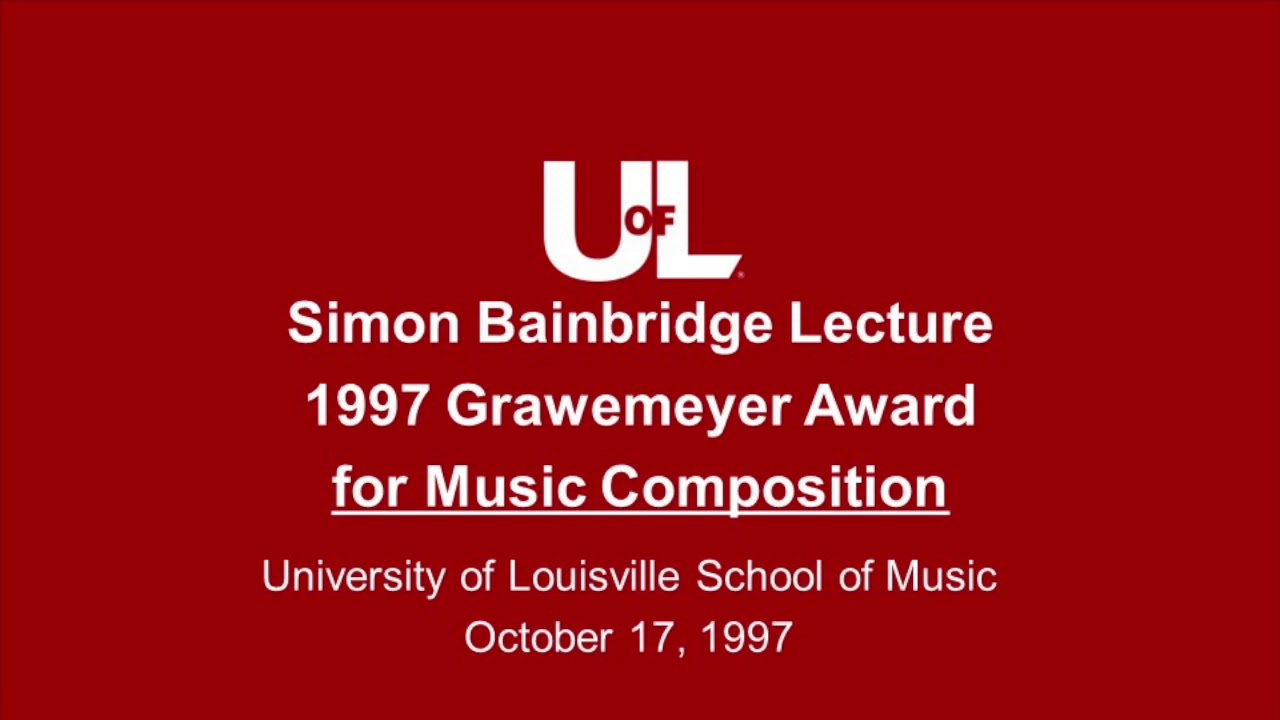 Simon Bainbridge Lecture - 1997 Grawemeyer Award for Music Composition ...