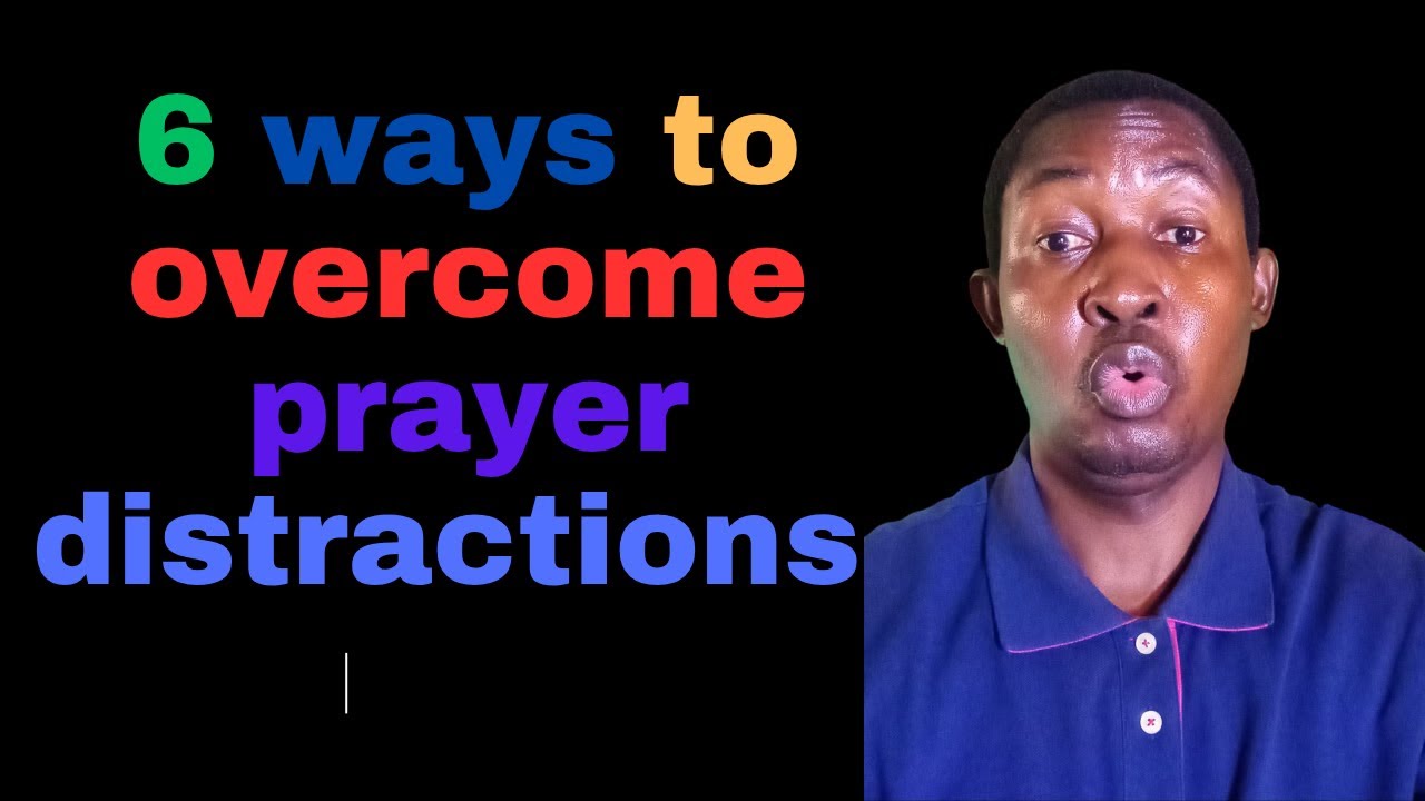 6 Ways To Overcome Prayer Distractions - YouTube