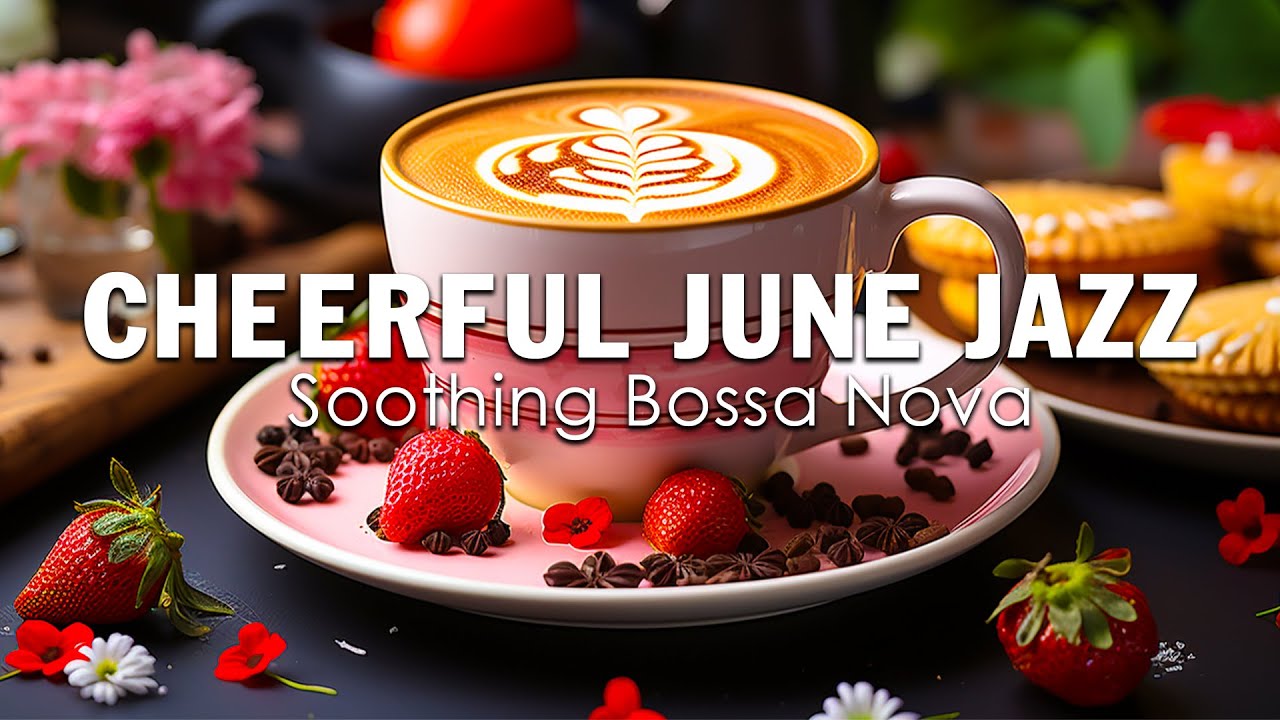Cheerful June Jazz ☕ Relaxing of Soothing Summer Jazz Music & Bossa ...