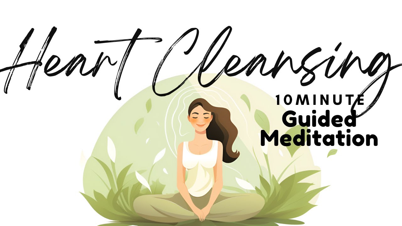 Heart Cleansing 10 Minute Guided Meditation: Release Negativity and ...