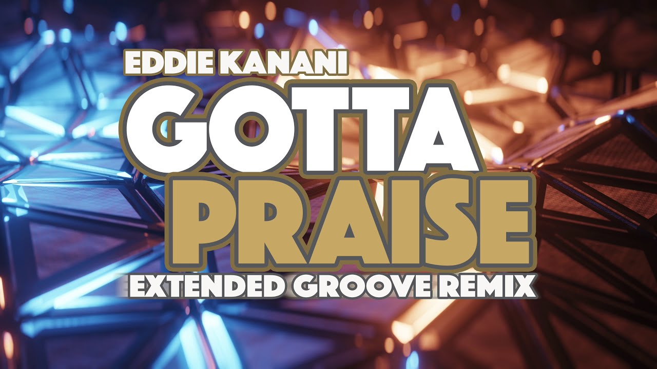 Eddie Kanani - Gotta Praise (Extended Groove Remix) - Official Lyric ...