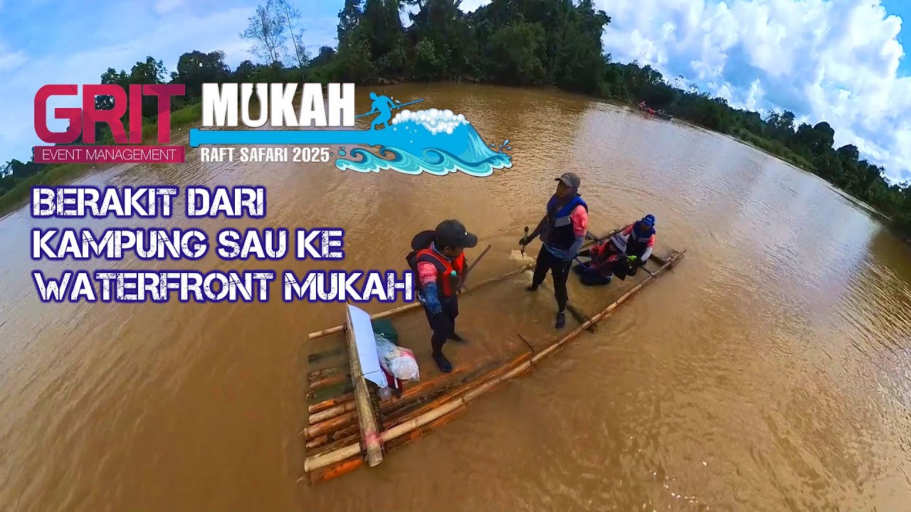 MUKAH RAFT SAFARI 2025 | CABARAN BERAKIT 26KM DARI KAMPUNG SAU KE ...