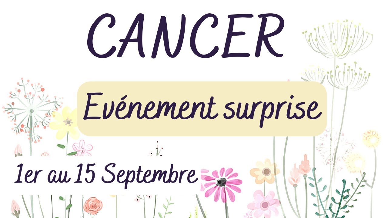 CANCER - 1er au 15 SEPT 2023 - Vers une grande réussite, changement ...