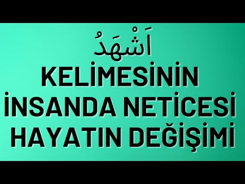 EŞHEDÜ KELİMESİNİN İNSANDA NETİCESİ HAYATIN DEĞİŞİMİ