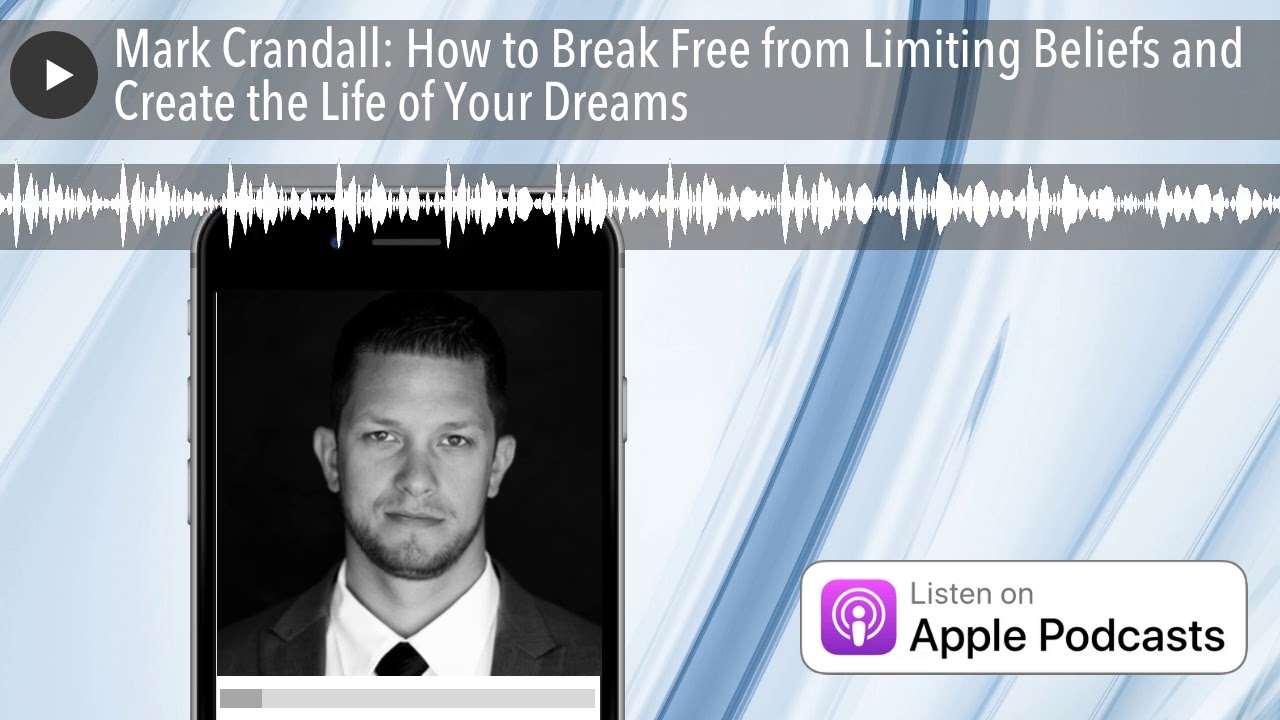 Mark Crandall: How to Break Free from Limiting Beliefs and Create the Life of Your Dreams - YouTube