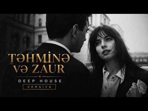 TƏHMİNƏ VƏ ZAUR – DEEP HOUSE REMİX | EMOSİONAL VERSİYA