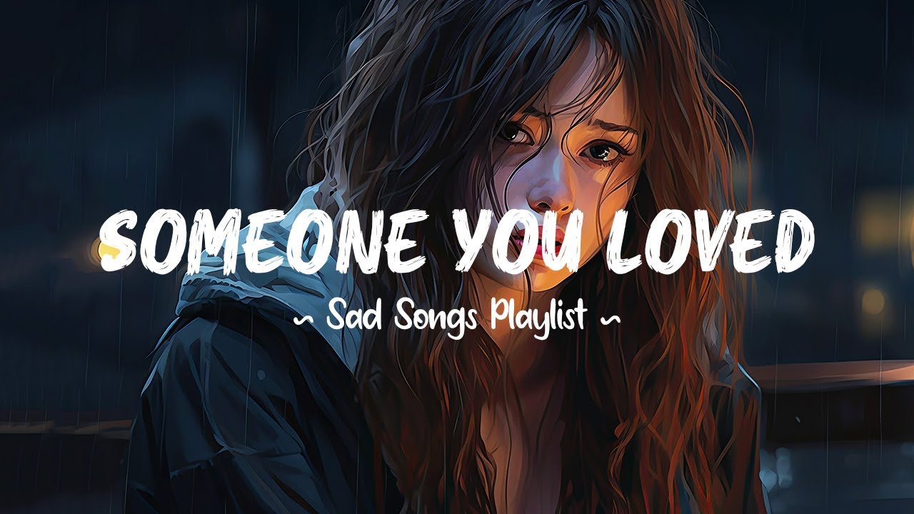 Someone You Loved 😥 Sad songs playlist that will make you cry ...