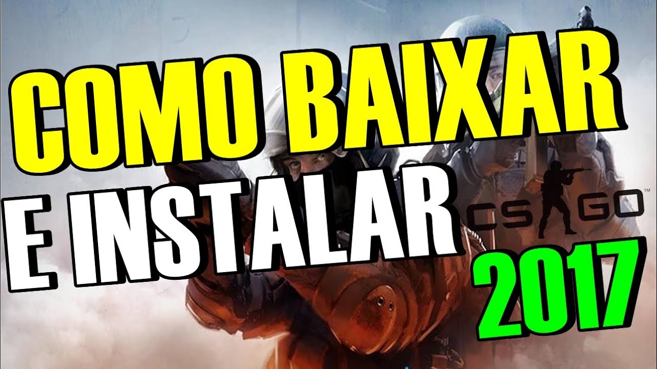 COMO BAIXAR E INSTALAR CS:GO COMPLETO 2017 (SEM PROGRAMAS) - YouTube