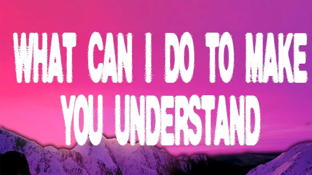 What can I do to make you understand - YouTube
