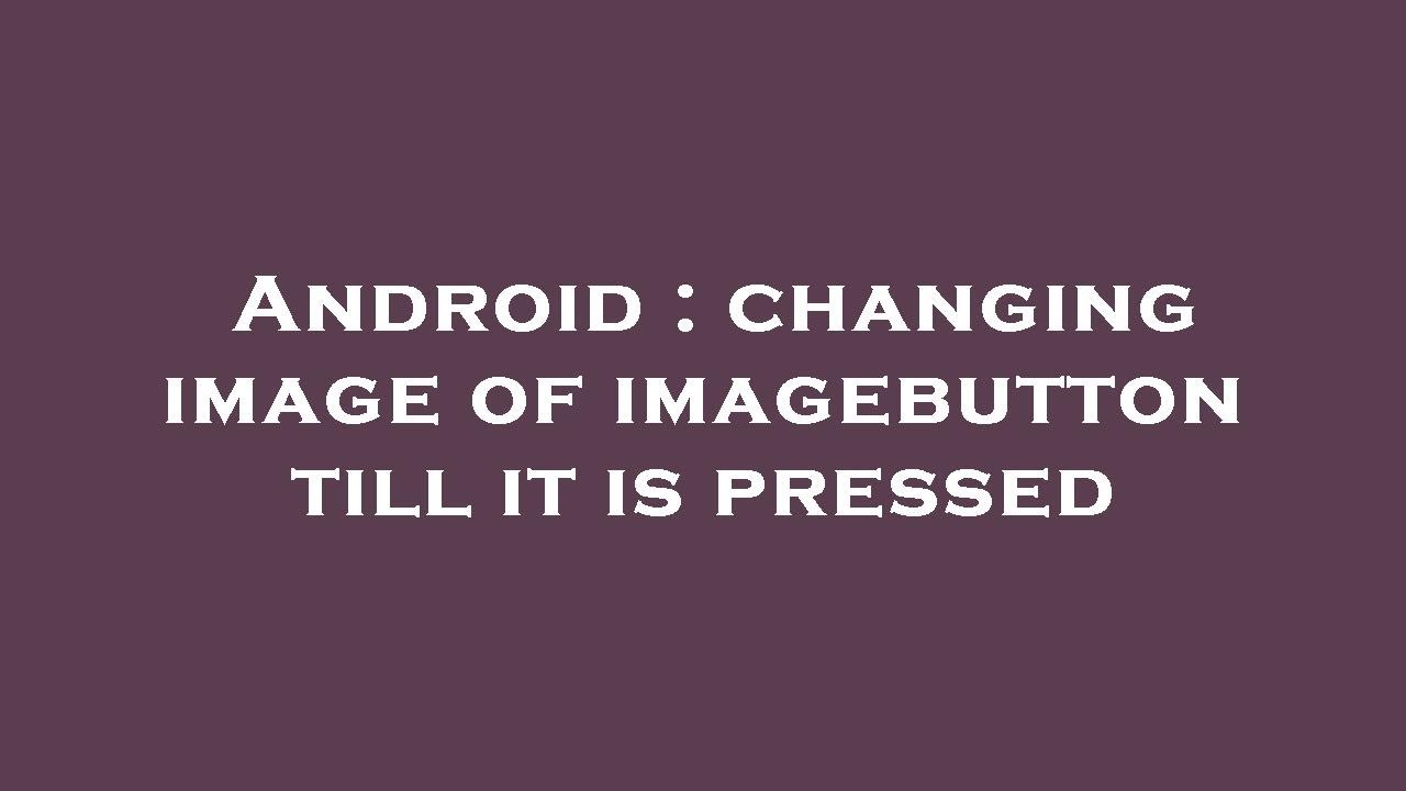 Android : changing image of imagebutton till it is pressed - YouTube