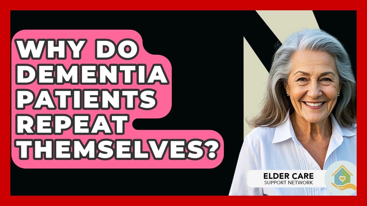 Why Do Dementia Patients Repeat Themselves? - Elder Care Support ...