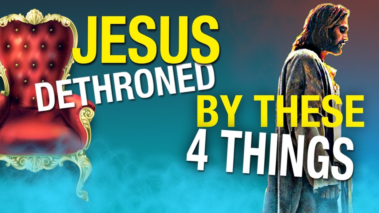 Jesus DETHRONED By These 4 Things - YouTube