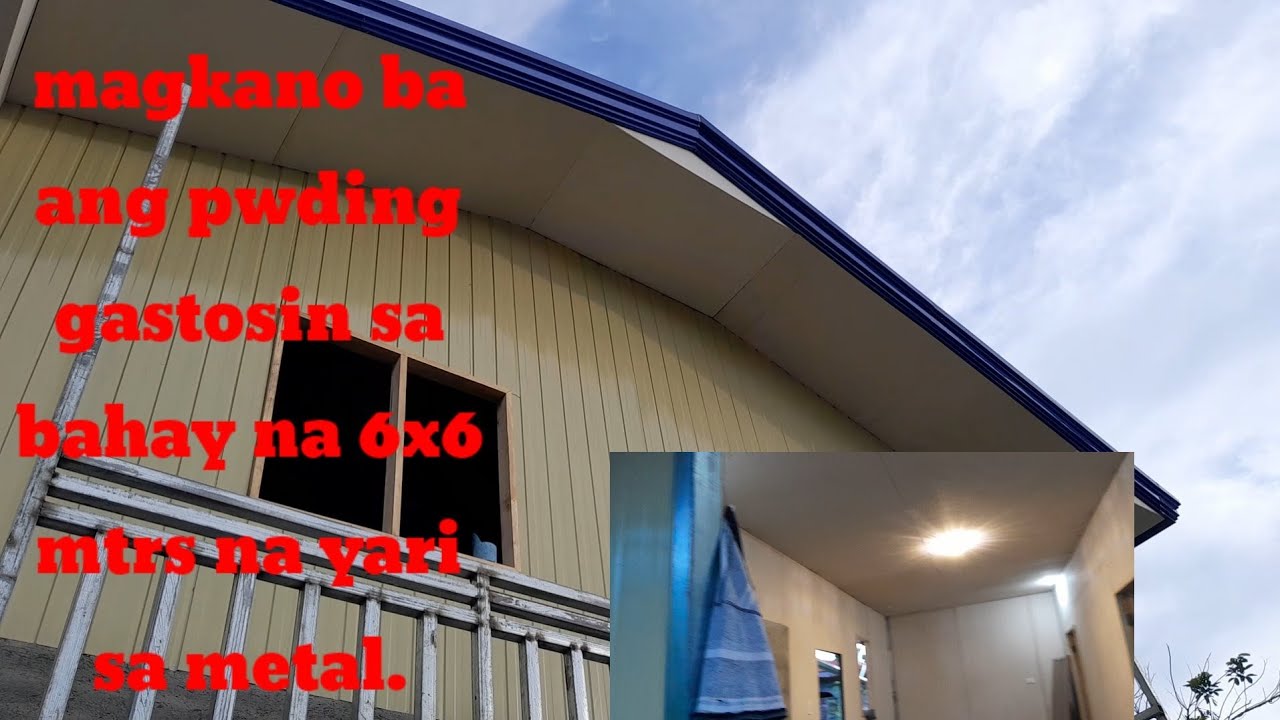 magkano ba ang pwding magastos sa 6x7mtrs na bahay na gawa sa metal at ...