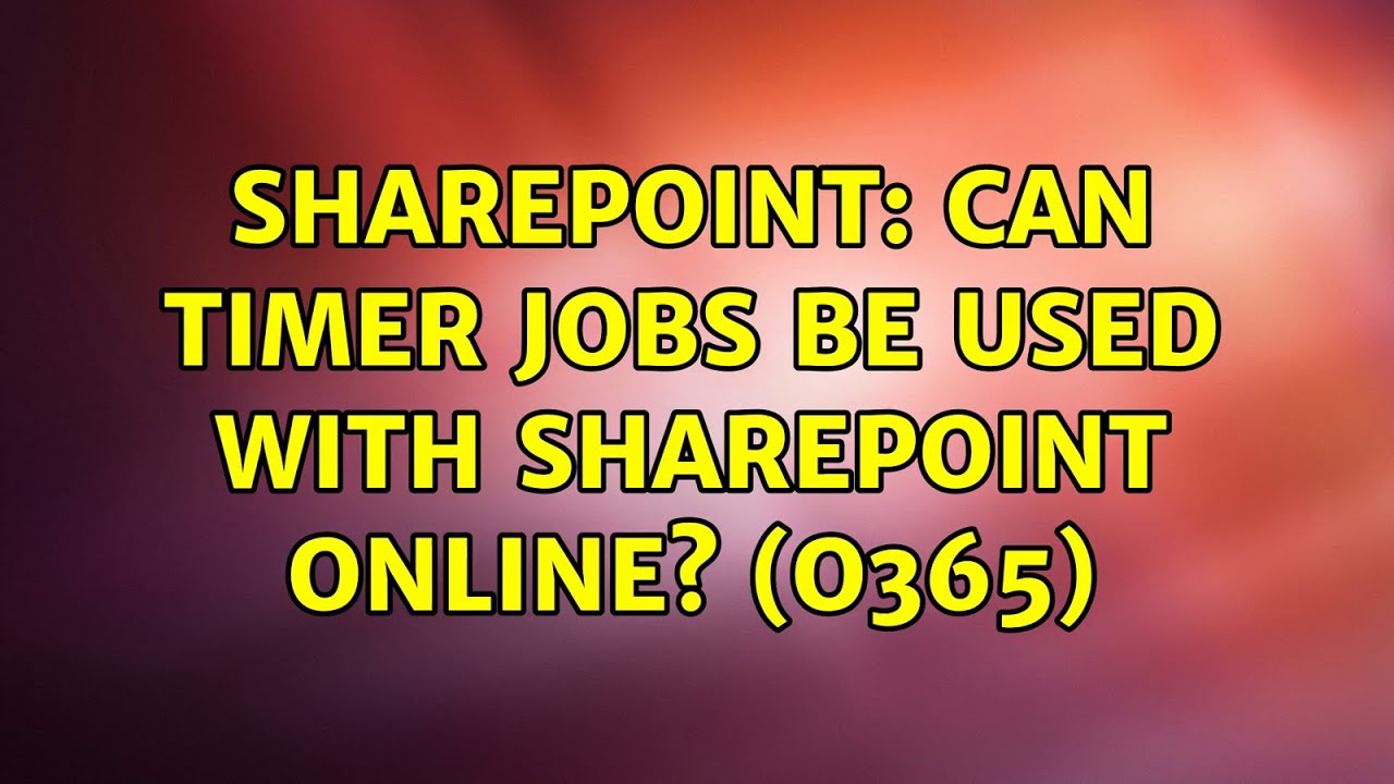 Sharepoint: Can Timer Jobs Be Used With SharePoint Online? (O365) (2 ...