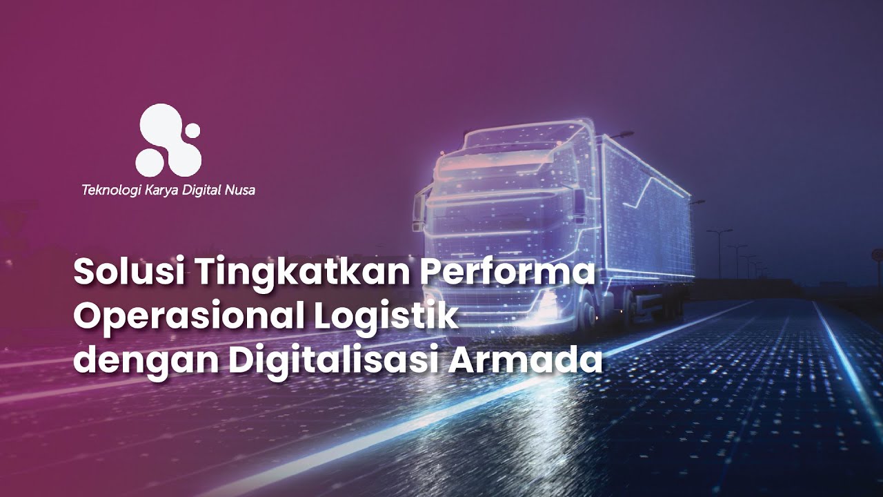 Tingkatkan Performa Operasional Logistik dengan Digitalisasi Armada # ...