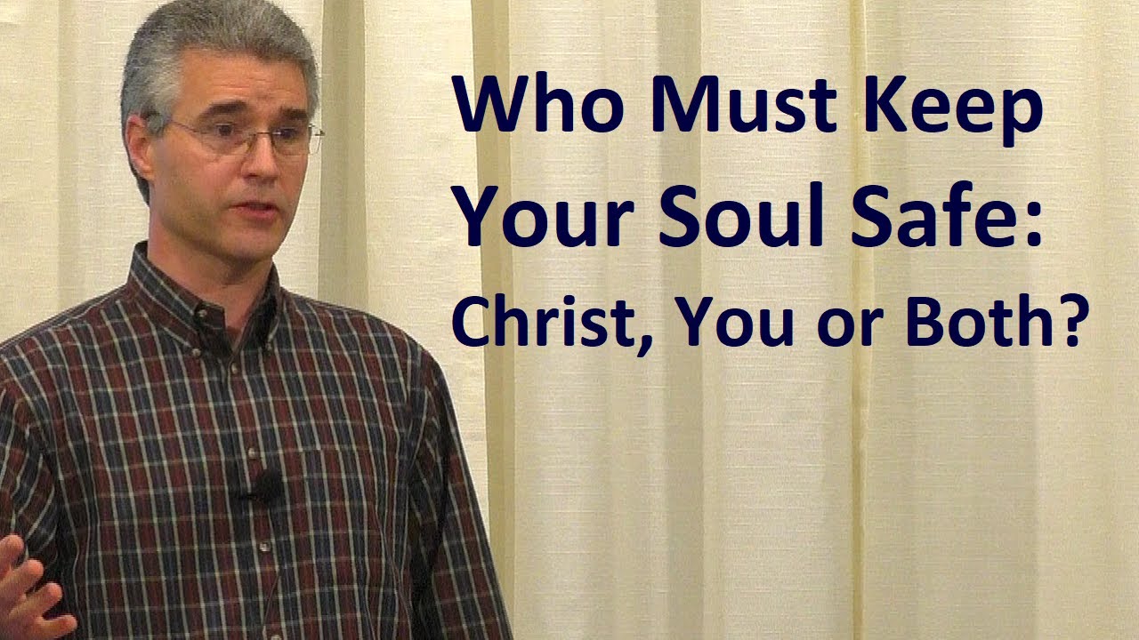Who Must Keep Your Soul Safe: Christ, You, or Both? - Nathan Rages ...