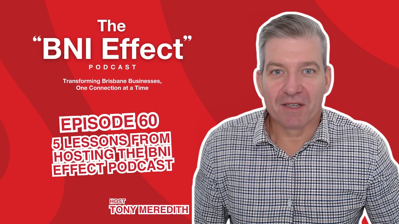 The BNI Effect Ep 60 with Tony Meredith – 5 Lessons From Hosting The ...
