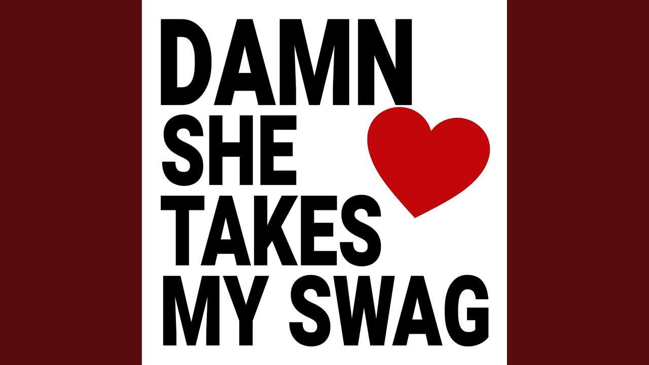 Damn She Takes My Swag Youtube