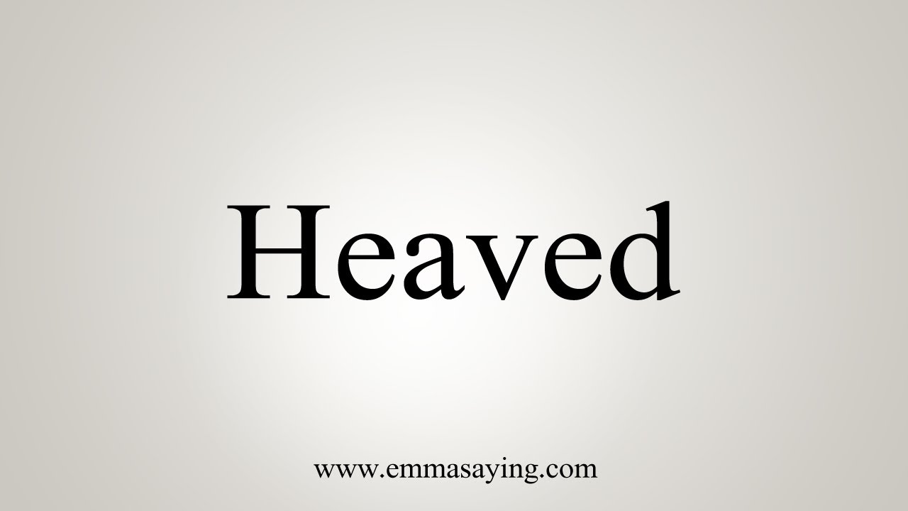 How To Say Heaved - YouTube