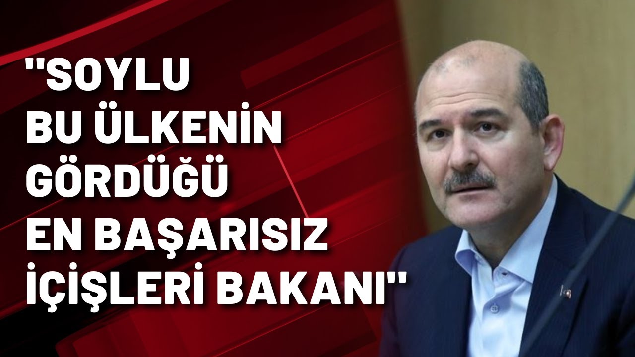 "Süleyman Soylu bu ülkenin gördüğü en başarısız İçişleri Bakanı" - YouTube