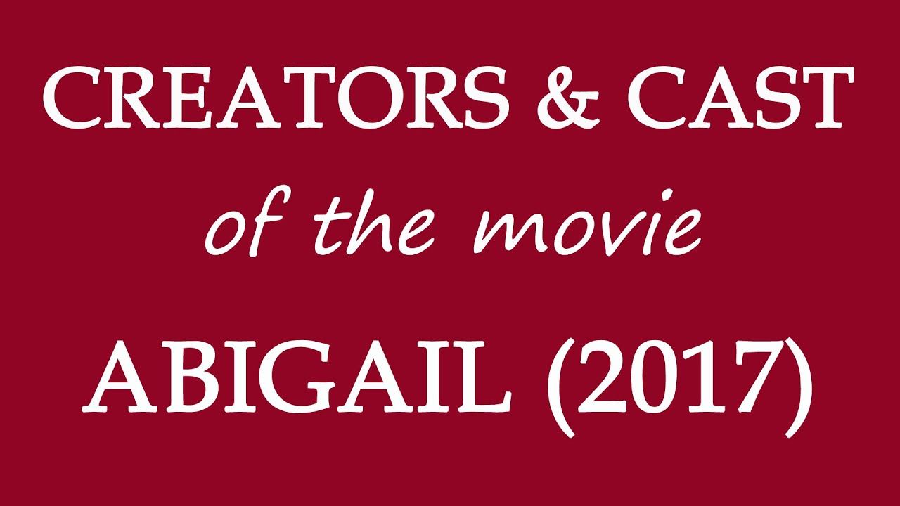 Abigail (2017) Movie Cast and Creators Information - YouTube