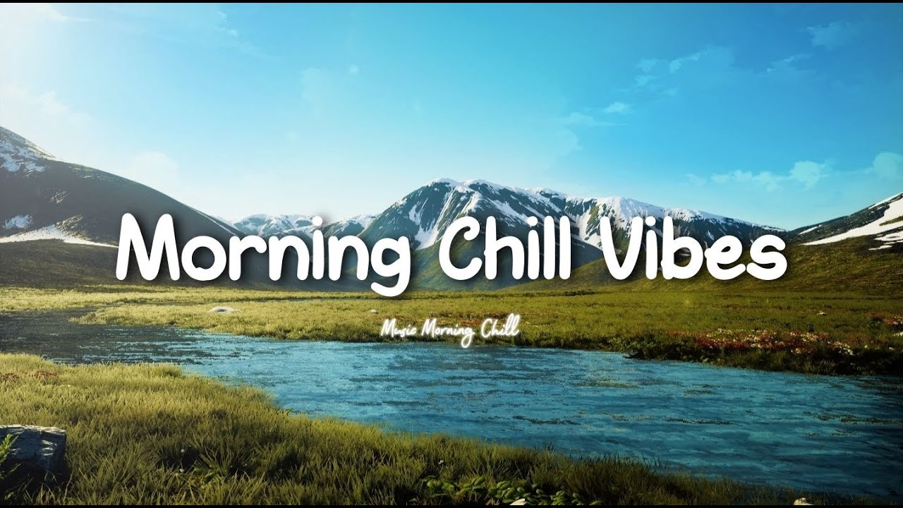 Morning Vibes 🍀 Positive Feelings and Energy ~ Morning songs for a ...