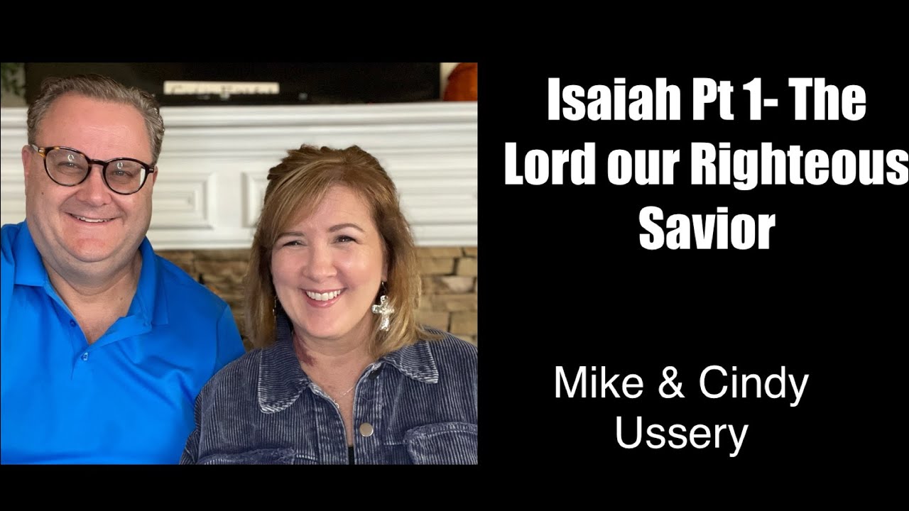 Isaiah pt1- The Lord our Righteous Savior- Mike & Cindy Ussery - YouTube