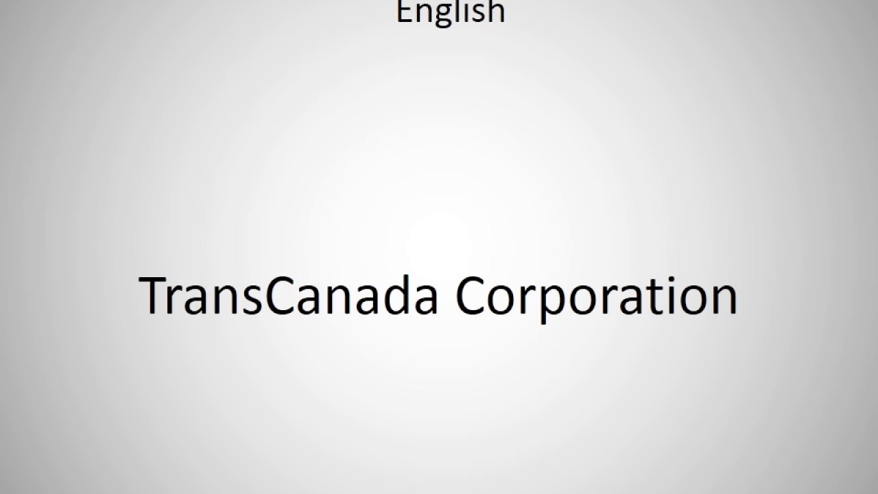 How to say TransCanada Corporation in English? - YouTube