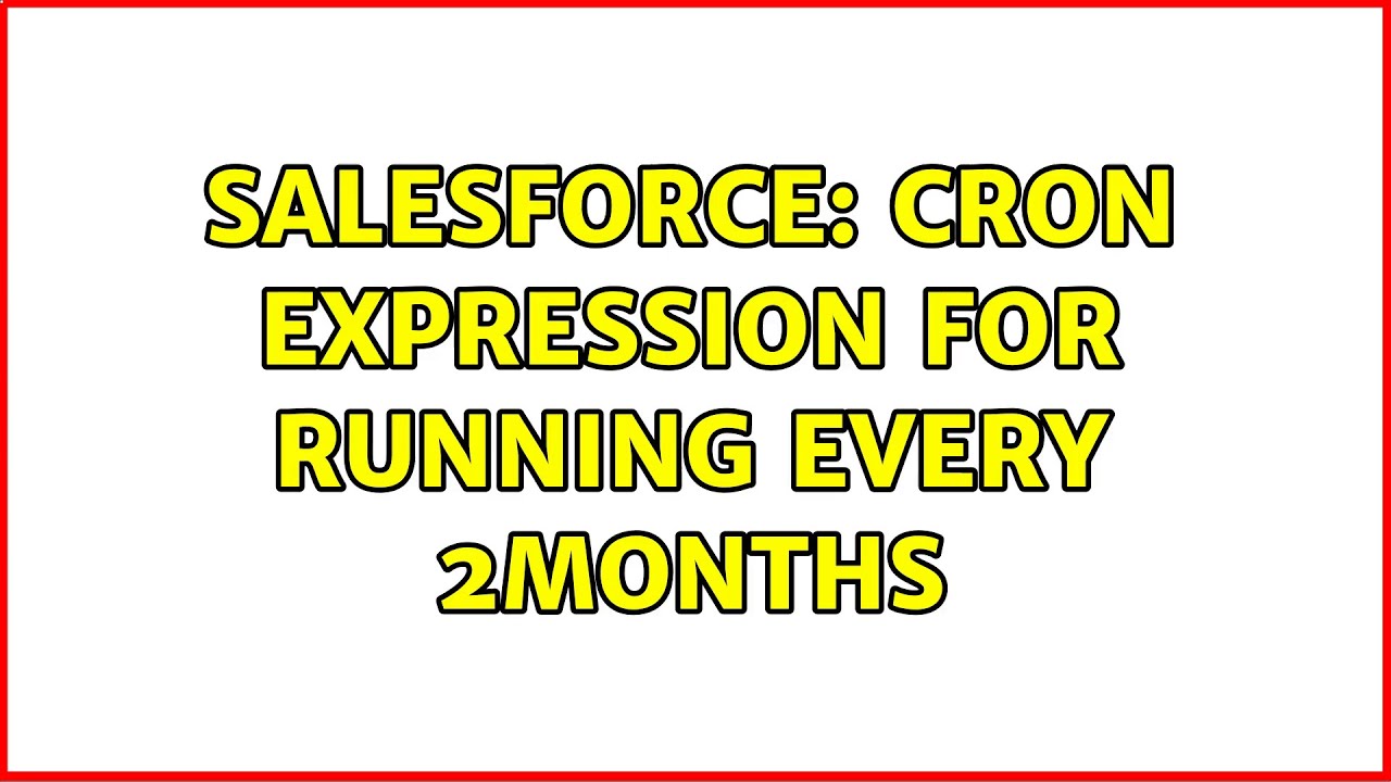 Salesforce Cron Expression For Running Every 2months Youtube