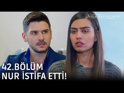 Nur istifa etti! | Asla Vazgeçmem 42.Bölüm