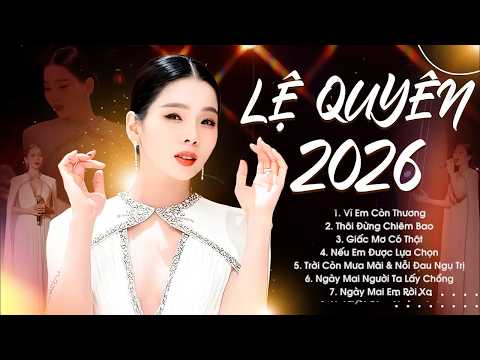 LỆ QUYÊN 2026 - Tuyển Tập Những Ca Khúc Nhạc Trẻ Hay Nhất của Ca sĩ Lệ Quyên | VÌ EM CÒN THƯƠNG