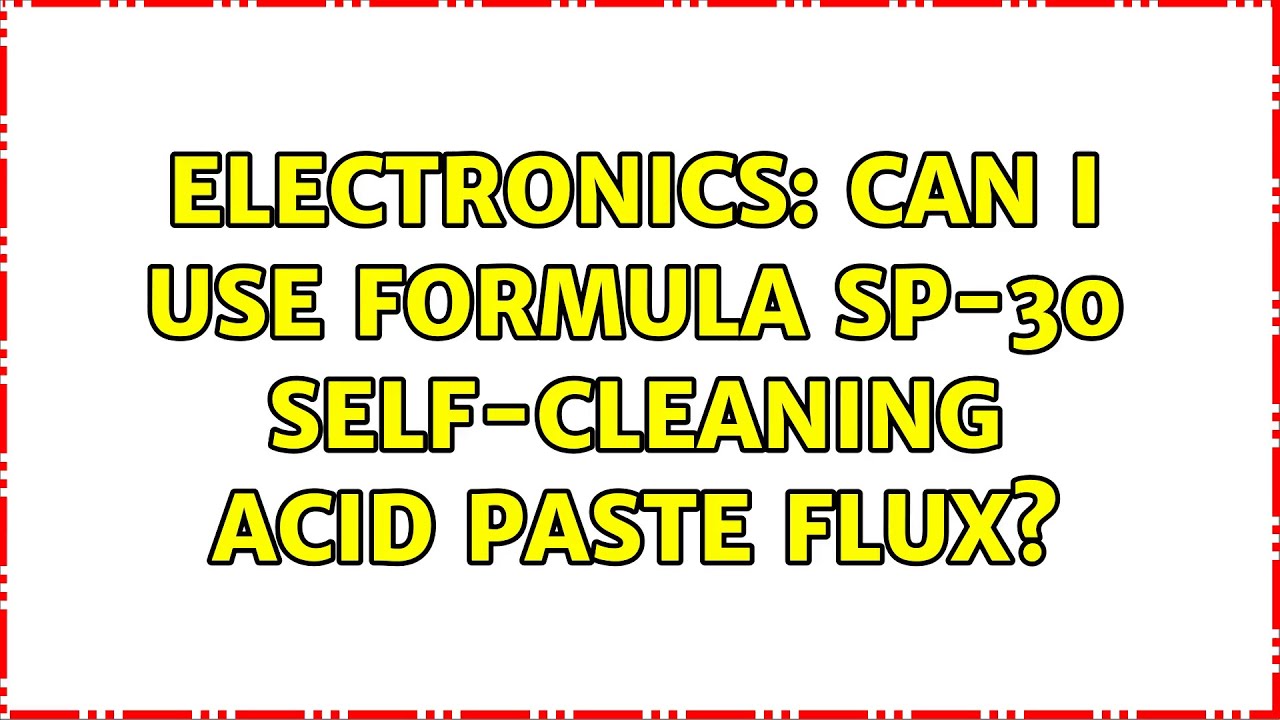 Electronics: Can I use Formula SP-30 self-cleaning acid paste flux ...