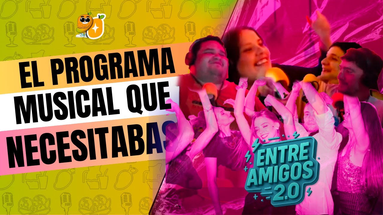 EL PROGRAMA MUSICAL QUE ESTABAS NECESITANDO PARTE 2 - ENTRE AMIGOS 2.0 ...