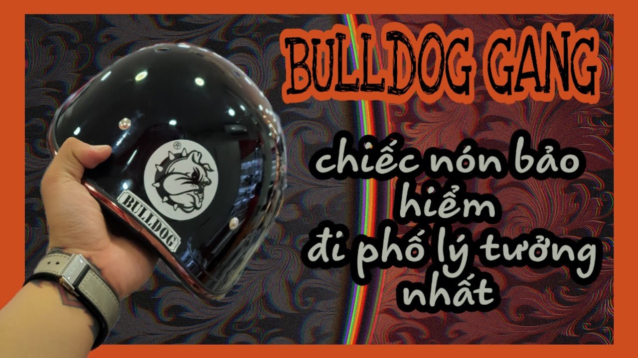 [VLOG 88] BULLDOG GANG - Chiếc nón bảo hiểm đi phố mà tôi ưng nhất ...