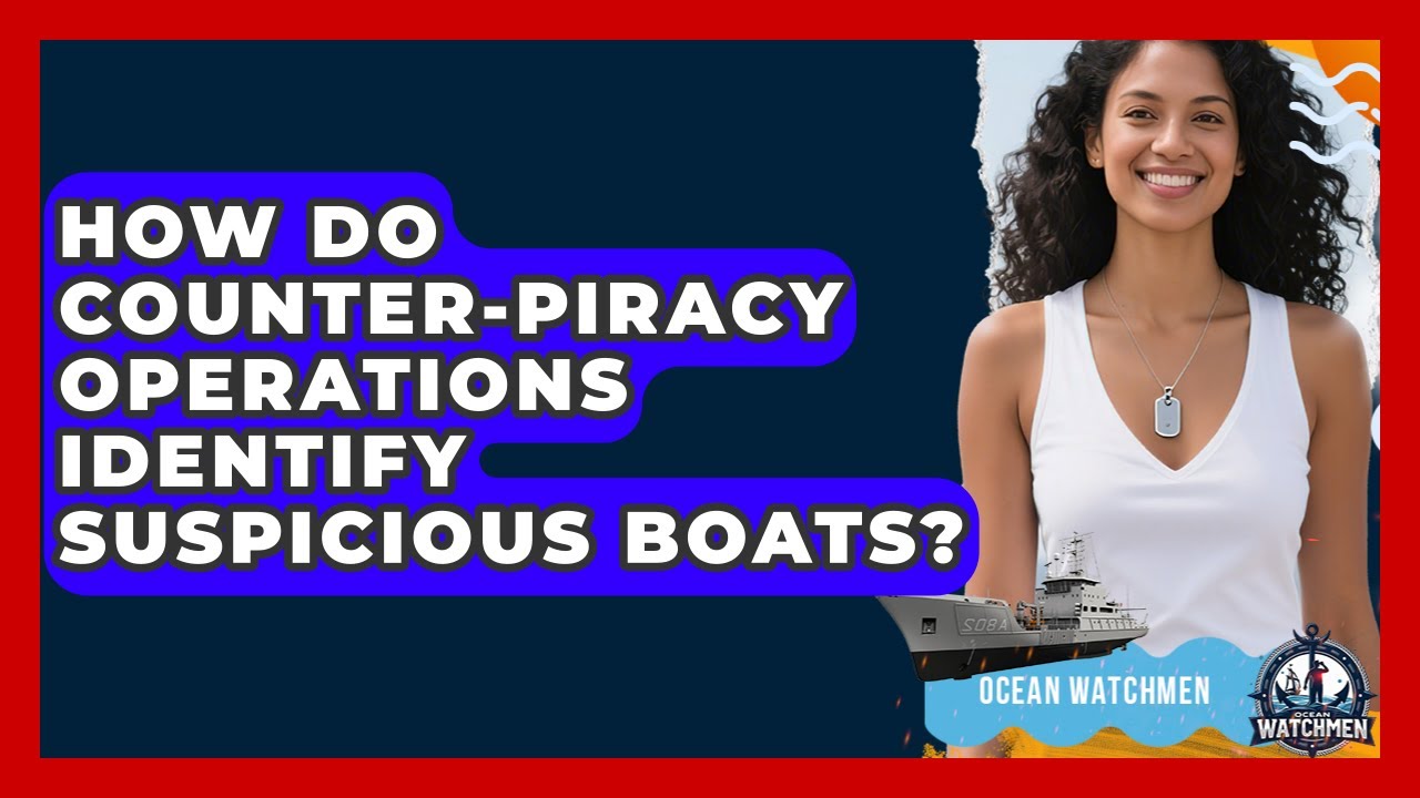 How Do Counter-piracy Operations Identify Suspicious Boats? - Ocean ...
