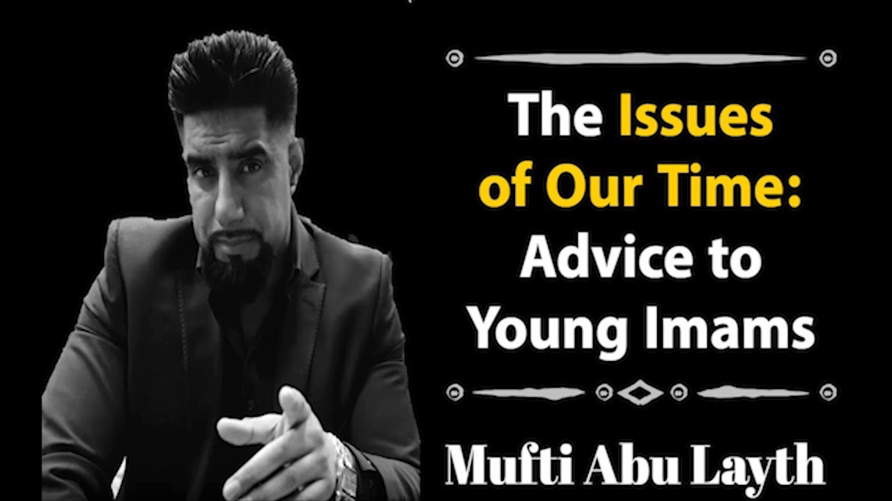 The Issues of Our Times: Advice to Young Imams -Mufti Abu Layth - YouTube