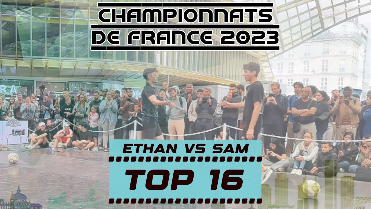 TOP 16 - ETHAN vs SAM - CHAMPIONNATS DE FRANCE 2023 - YouTube
