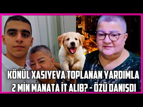 Könül Xasıyeva toplanan yardımla 2 min manata it alıb? - Özü danışdı