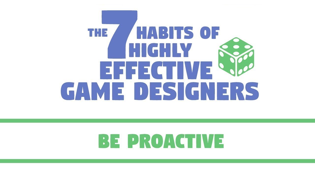 The 7 Habits of Highly Effective Game Designers | Be Proactive - YouTube