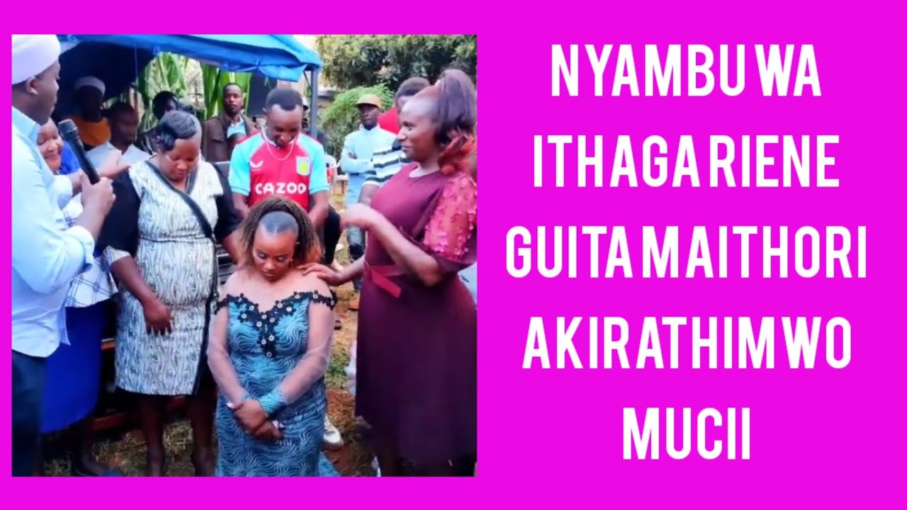 NYAMBU WA ITHAGA RIENE KUREMWO NI KUHINGIRIRIA MAITHORI AKIRATHIMWO - YouTube