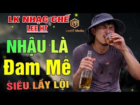 LK NHẠC CHẾ- NHẬU LÀ ĐAM MÊ- BÀI HÁT ĂN NHẬU SIÊU HÀI HƯỚC NGHE LÀ MÊ- LEE HT