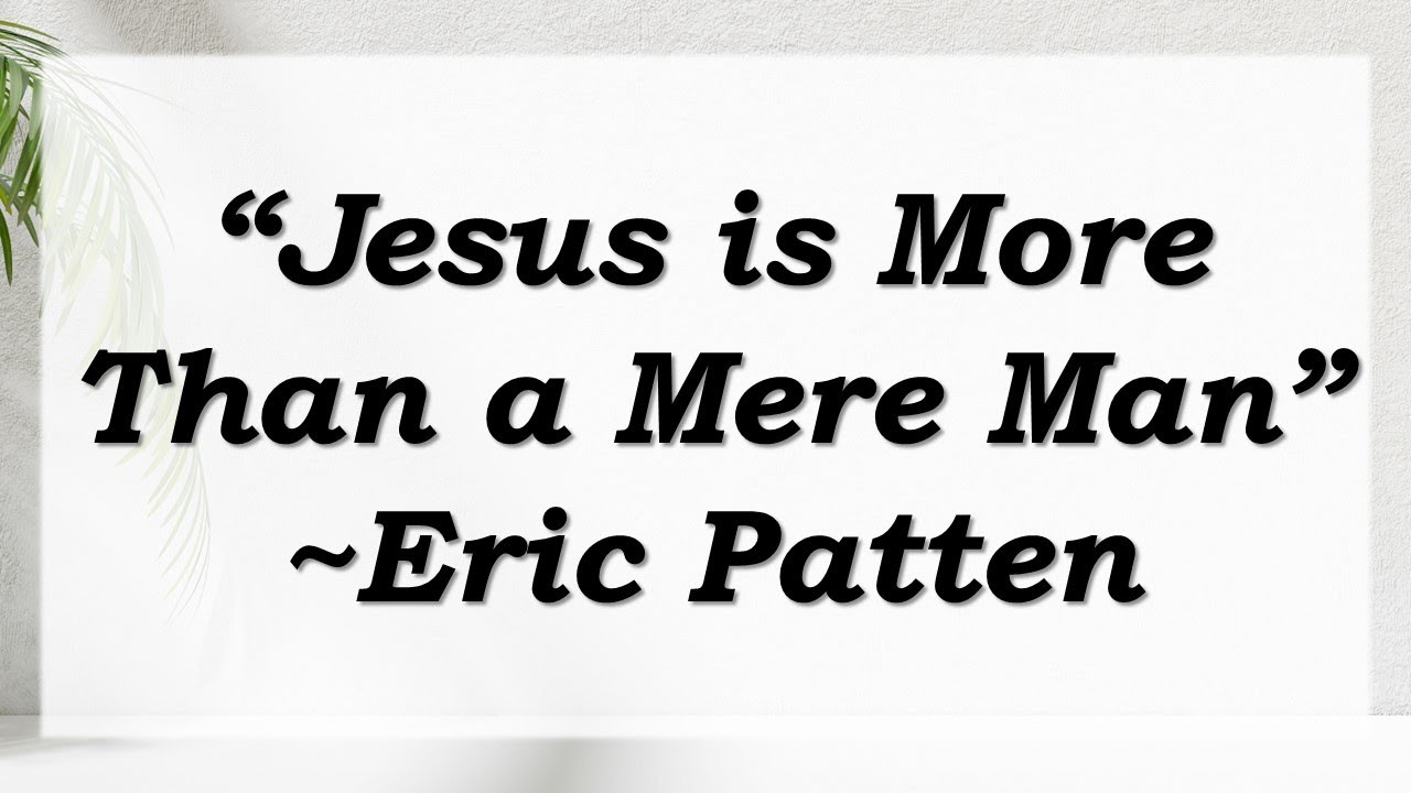 2025-2-16 - Eric Patten - "Jesus, Is More Than a Mere Man!" - YouTube