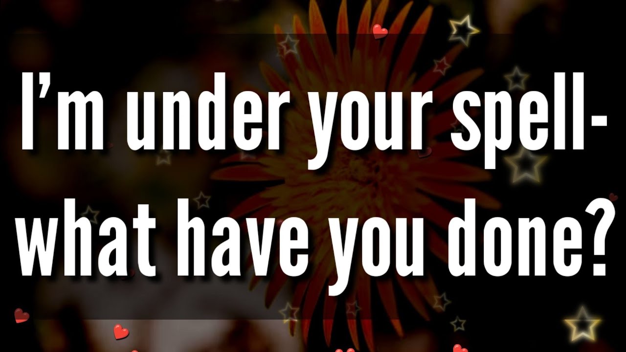 I'm under your spell- What have you done??? 💕💌 ️🙏🥰 - YouTube